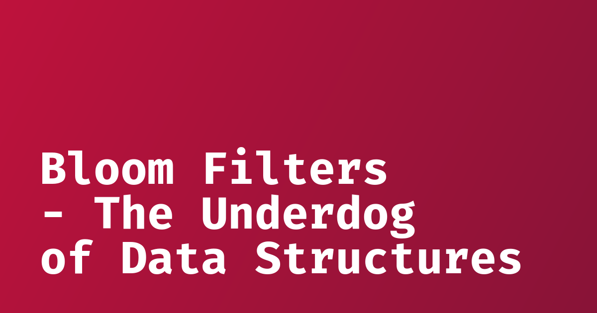 Bloom Filters - The Underdog of Data Structures - Blog - Christos Georgiou