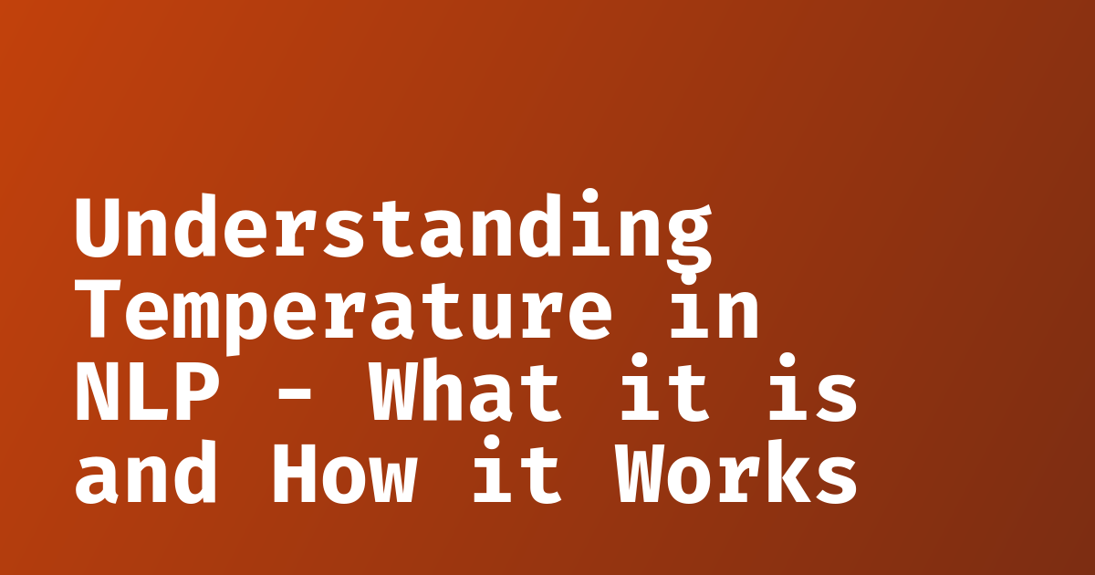 Understanding Temperature in NLP - What it is and How it Works